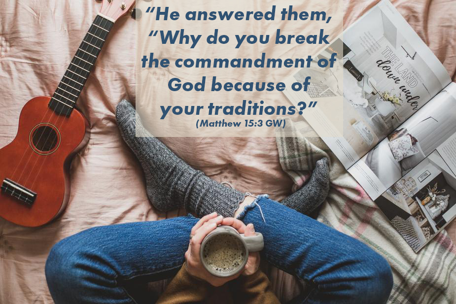 Why Traditions Will Make You Break Commandments – Honest Reflections